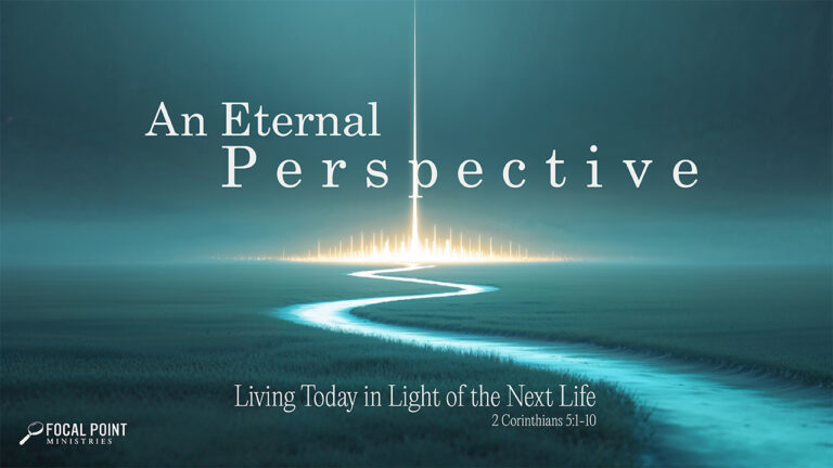 An Eternal Perspective Archives - Focal Point Ministries