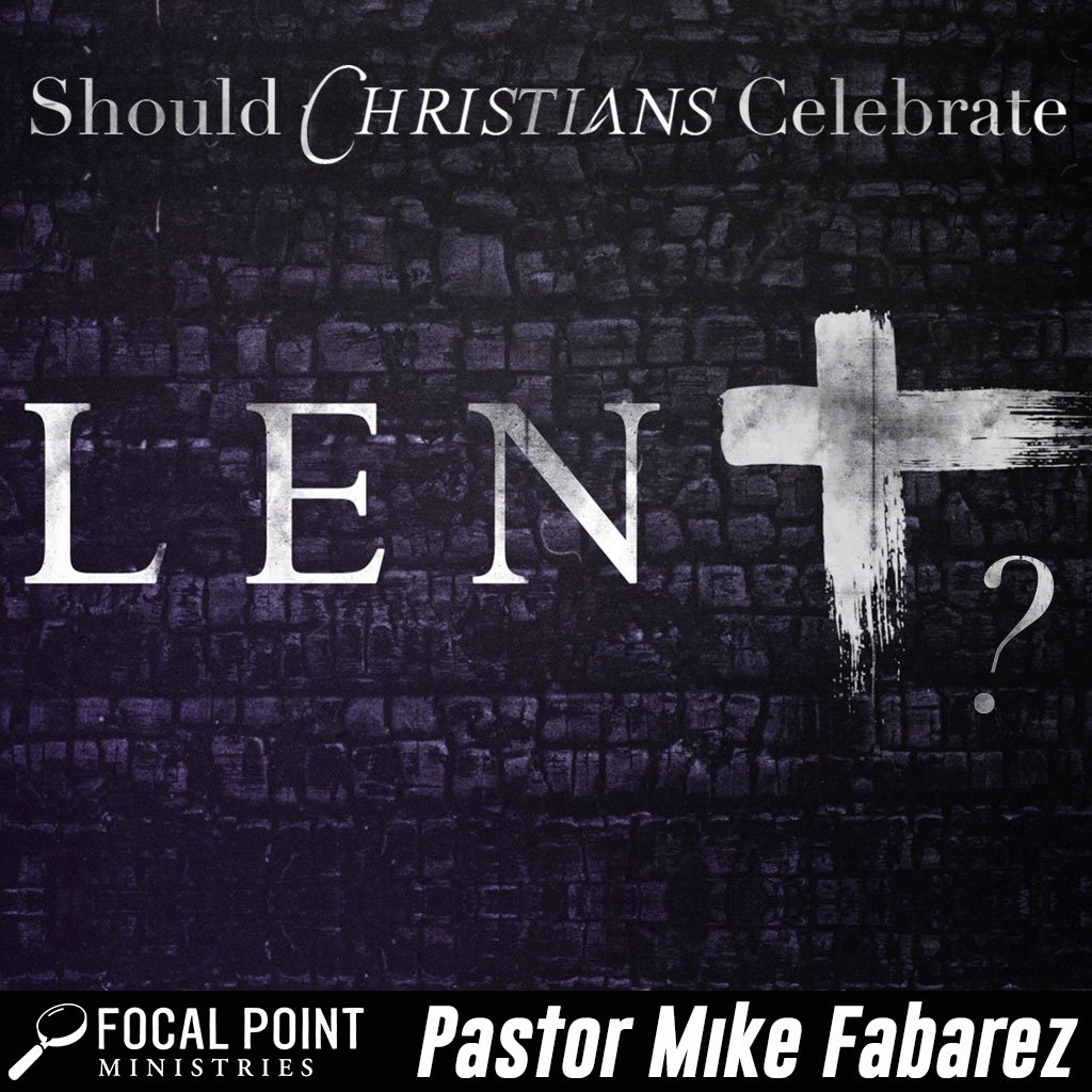 Ask Pastor Mike: Should Christians Celebrate Lent - Focal Point Ministries