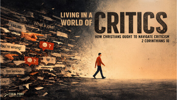 Living in a World of Critics Archives - Focal Point Ministries